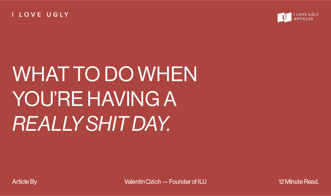 What To Do When You're Having a Really Shit Day | I Love Ugly